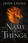 The Name of All Things | Jenn Lyons